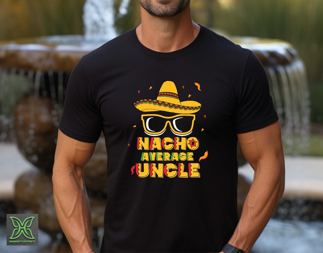 Nacho Average Uncle Shirt,funny Uncle Gifts,funny Cinco De Mayo Tees ...