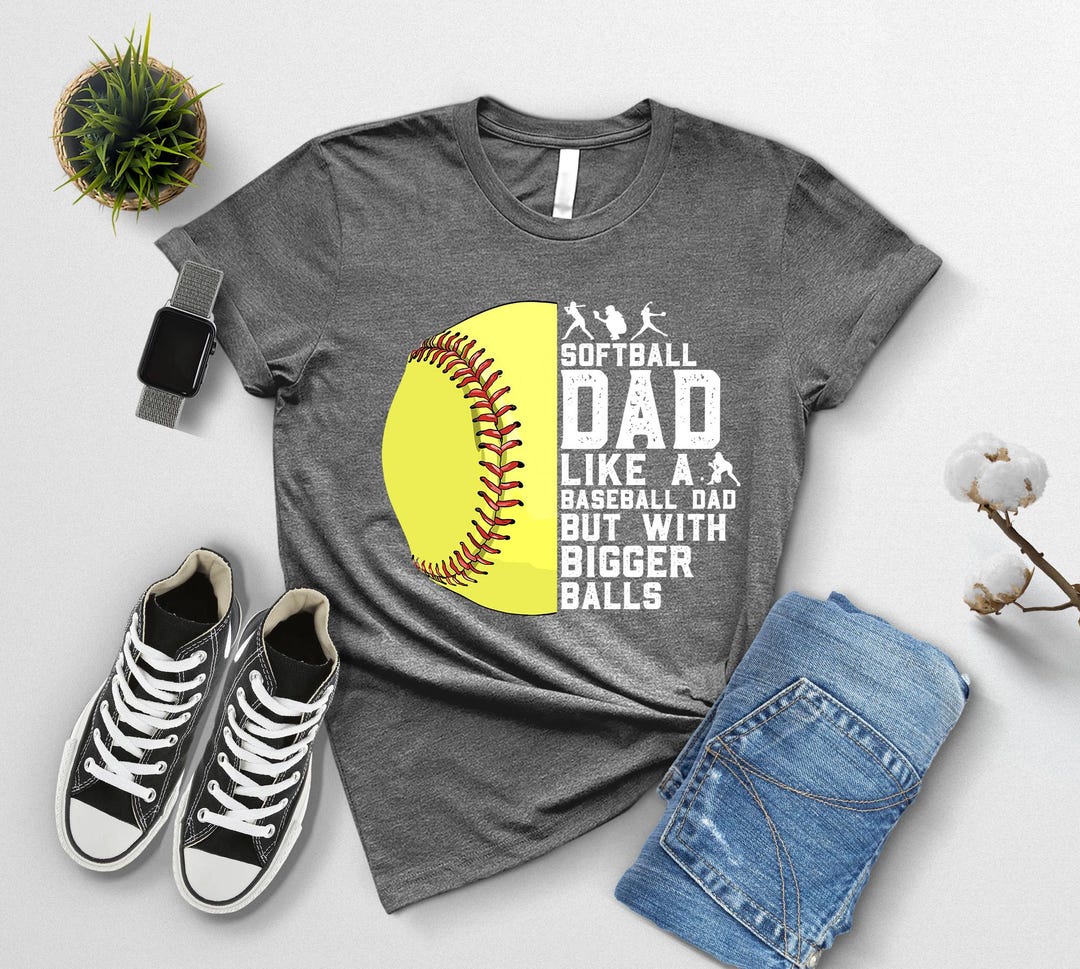 Funny Softball Dad Shirt,softball Dad Like A Baseball Dad but With Bigger Balls,gameday Senior ...