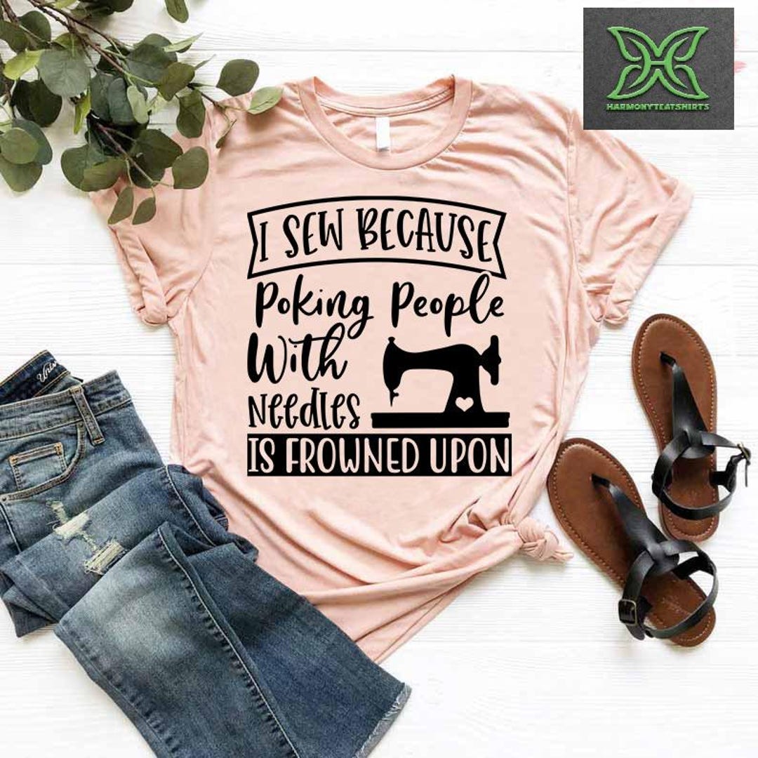 I Sew Cause T-shirt, Poking People With Needles is Frowned Upon Shirt ...