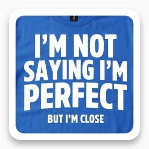 I'm Not Saying I'm Perfect Shirt, Sarcastic Humor Tee, Funny Self ...