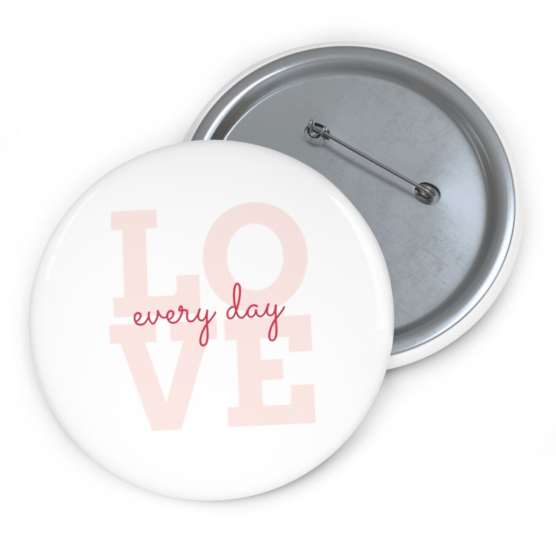 Love Everyday Button Affection, Devotion, Kindness, Compassion ...
