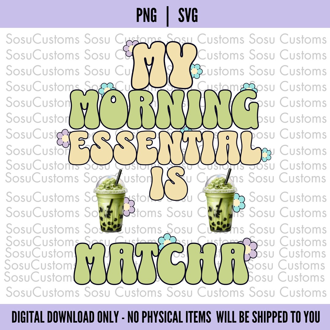 My Morning Essential is Matcha Png, Matcha Png, Matcha Svg, Matcha ...
