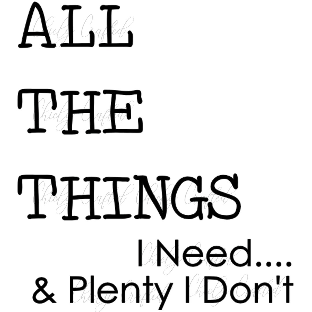 SVG PNG All the Things I Need and Plenty I Don't Cute SVG Digital Cut ...