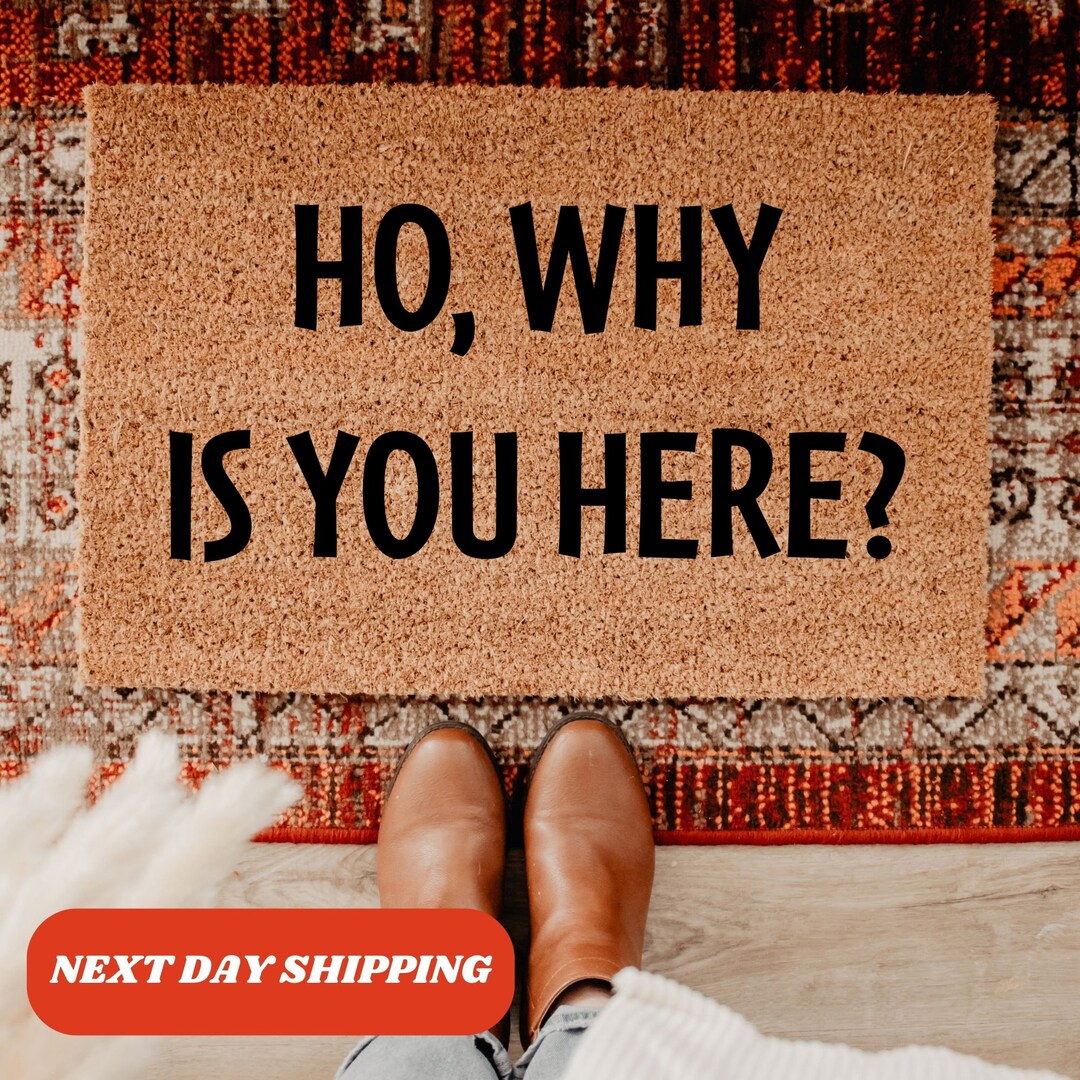 Ho, Why is You Here? Doormat, New Home Gift, Funny Gift, Housewarming Gift, Funny Doormat, Front ...