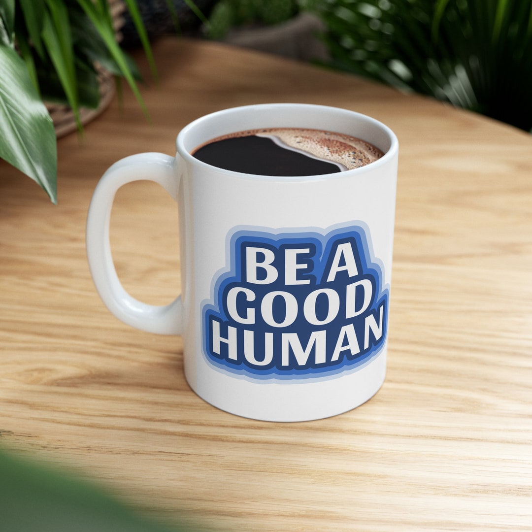 Be A Good Human - Ceramic Mug 11oz - Etsy