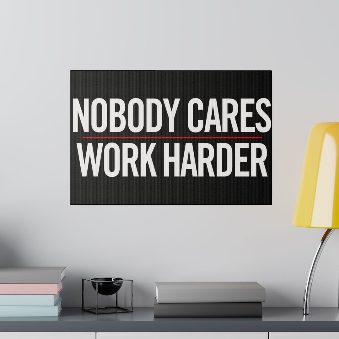 Nobody Cares, Work Harder Wall Art - Etsy