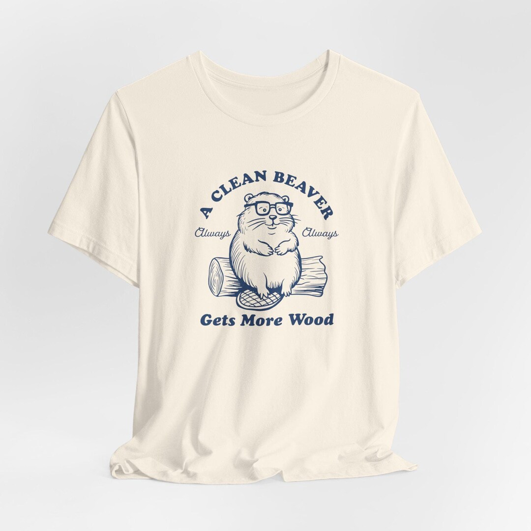 A Clean Beaver Gets More Wood - Funny Beaver T-shirt - Etsy
