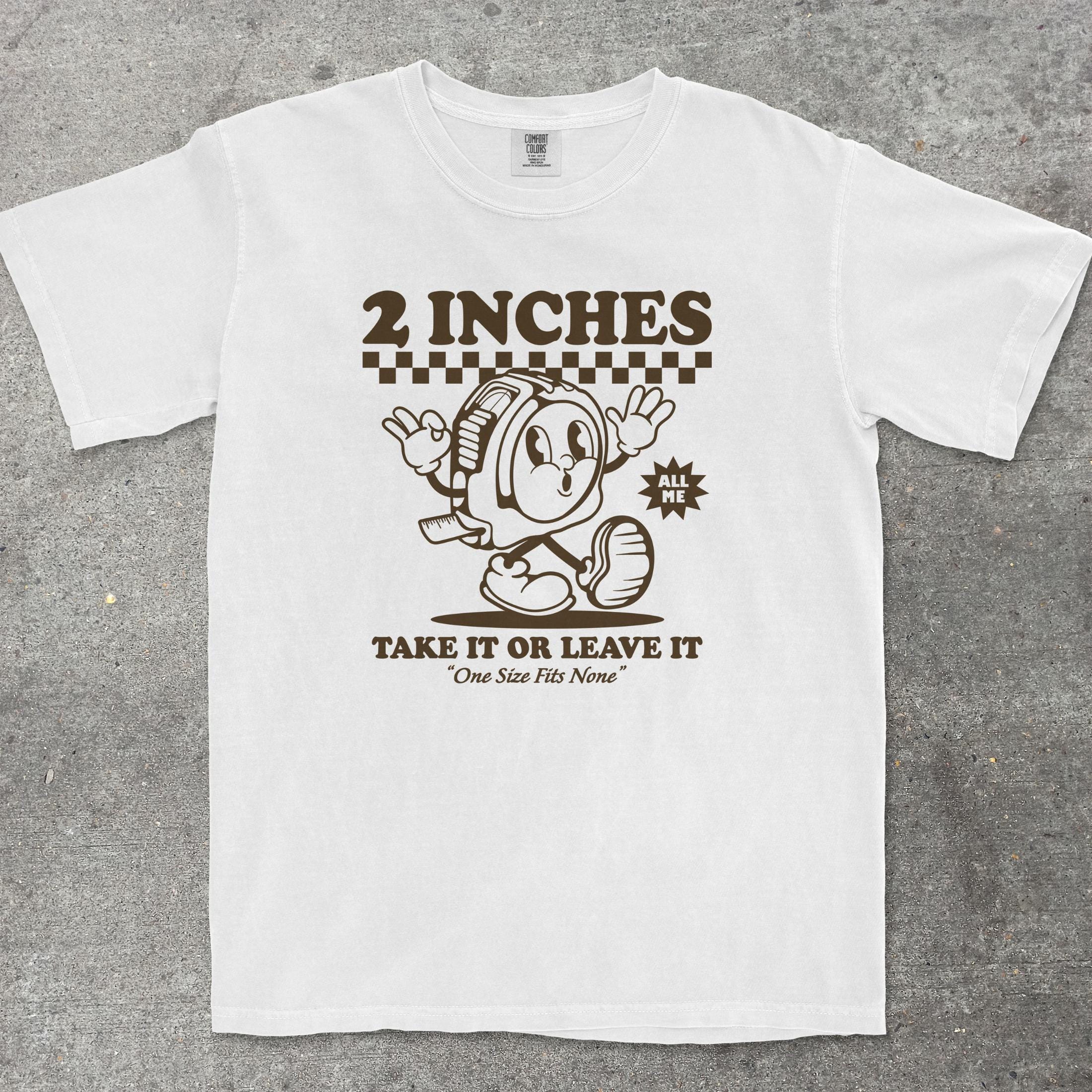 2 Inches Take It or Leave It Funny Comfort Colors T-shirt Inappropriate ...
