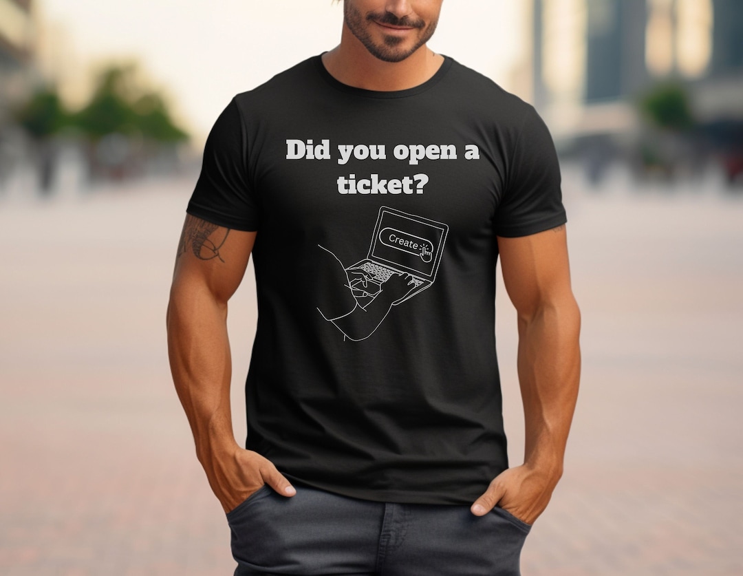 Did You Open a Ticket Men T-shirt, Ticket T-shirt, Sarcastic, Give Me ...