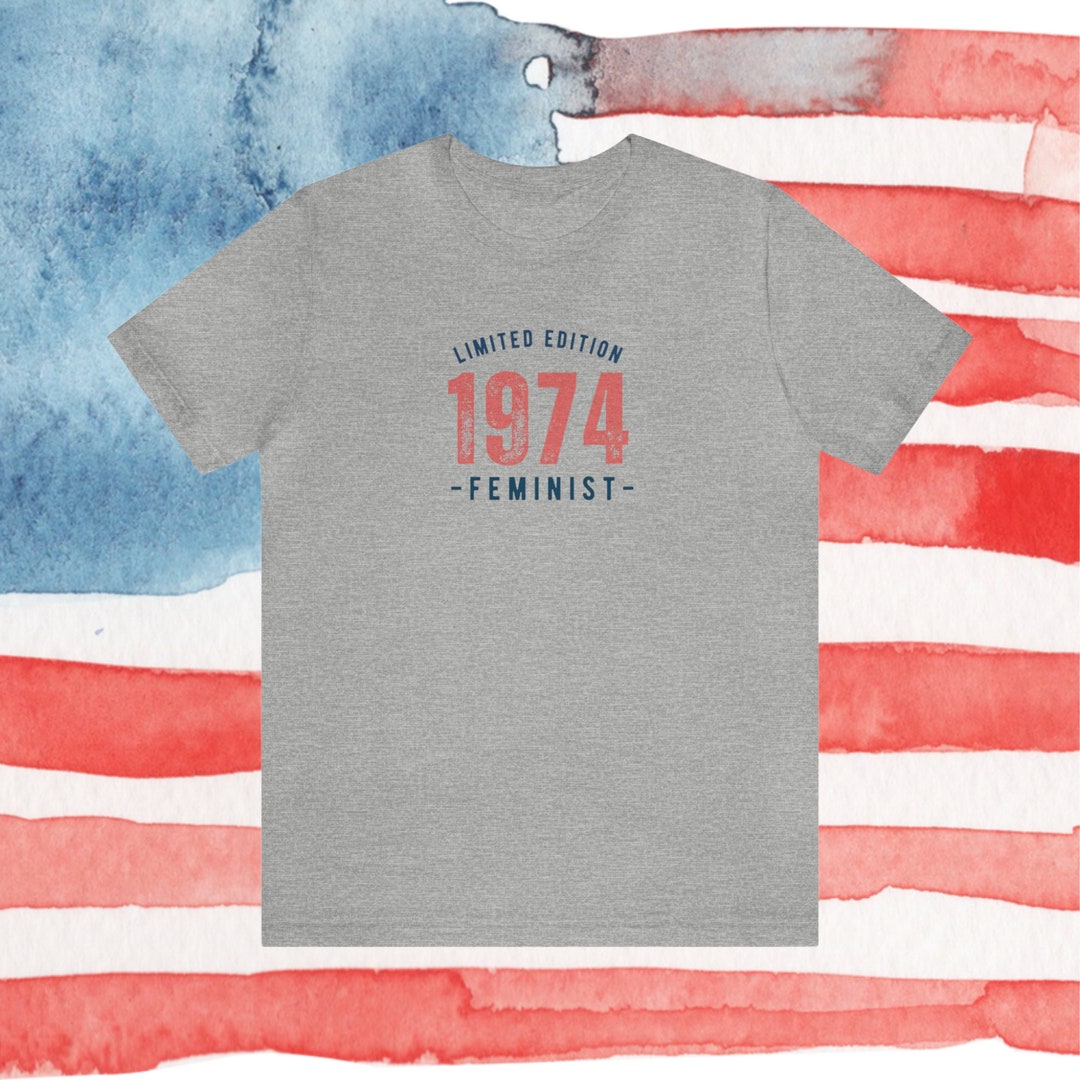 1974 Limited Edition Feminist Tshirt Liberal Shirt, Activism Shirt ...