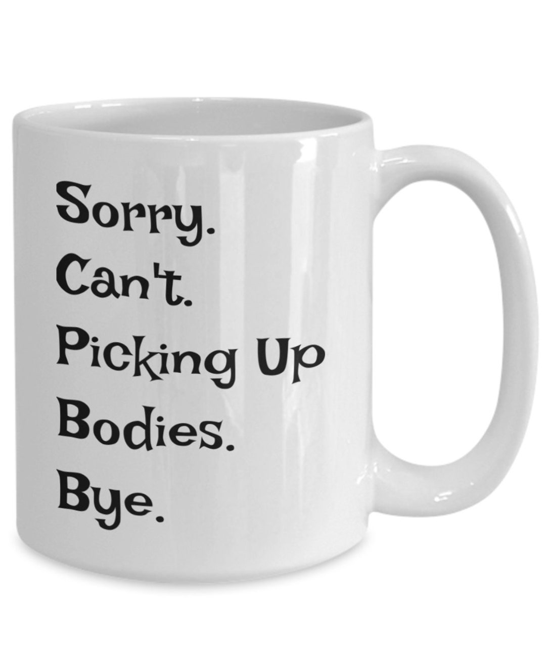 Funny Funeral Director Mug: Sorry. Can't. Picking up Bodies. Bye. Funny ...