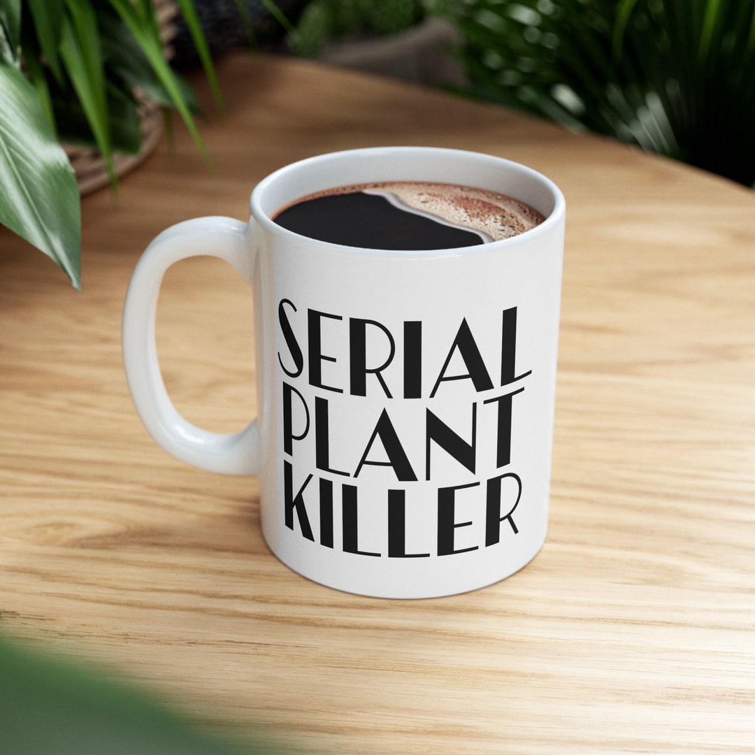 Serial Plant Killer Mug, Perfect Gift for Someone That Loves Plants but ...