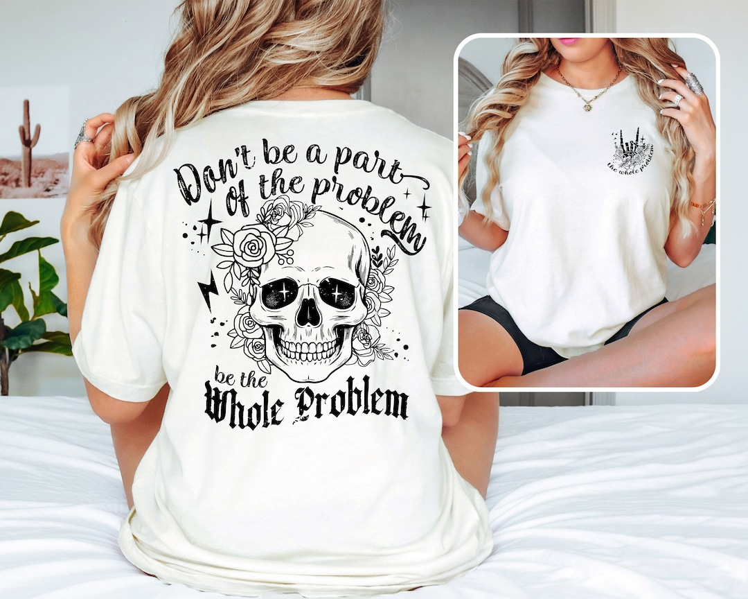 Don't Be A Part of Problem Be the Whole Problem Shirt, Funny Adult ...