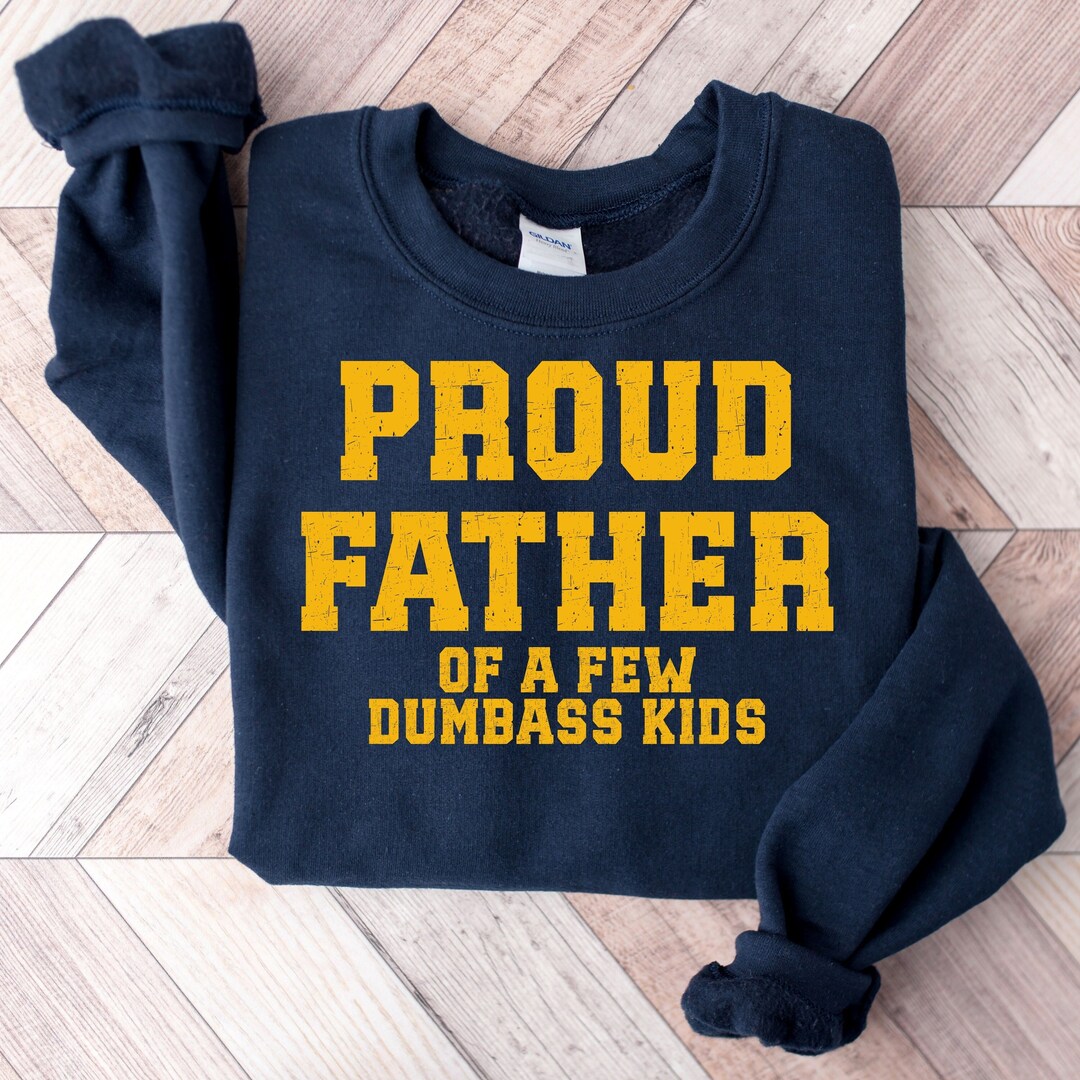 Proud Father of A Dumbass Kids Sweatshirt, Sarcastic Father Shirt Dad ...