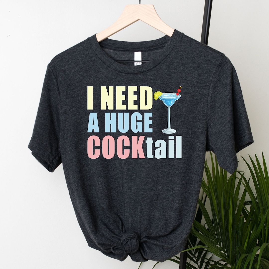 I Need Huge Cocktail Shirts, Adult Humor Shirt, Day Drinking T-shirt ...