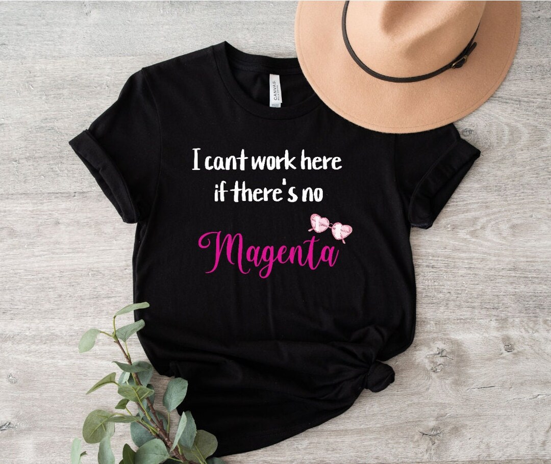 I Can't Work Here If There's No Magenta, Funny Meme Shirt, Funny Slogan ...