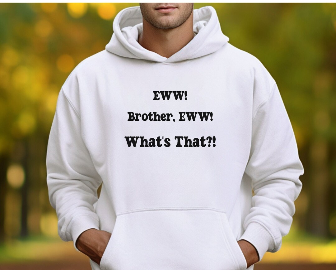 Brother Eww Hoodie What's That Hoodie Funny Meme Shirt, Funny Slogan ...