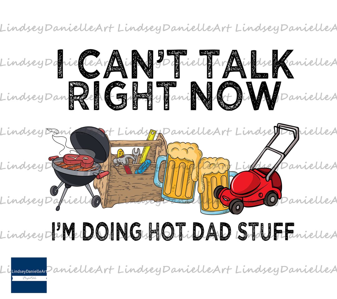 I Can't Talk Right Now I'm Doing Hot Dad Stuff PNG, Funny Fathers Day ...