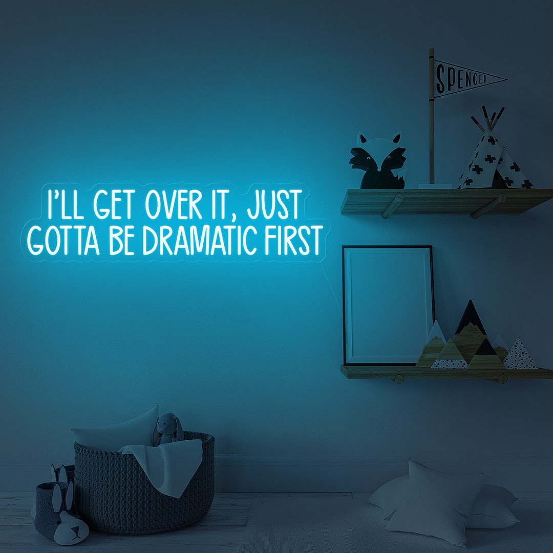 I'll Get Over It, Just Gotta Be Dramatic First Neon Sign,handmade LED ...