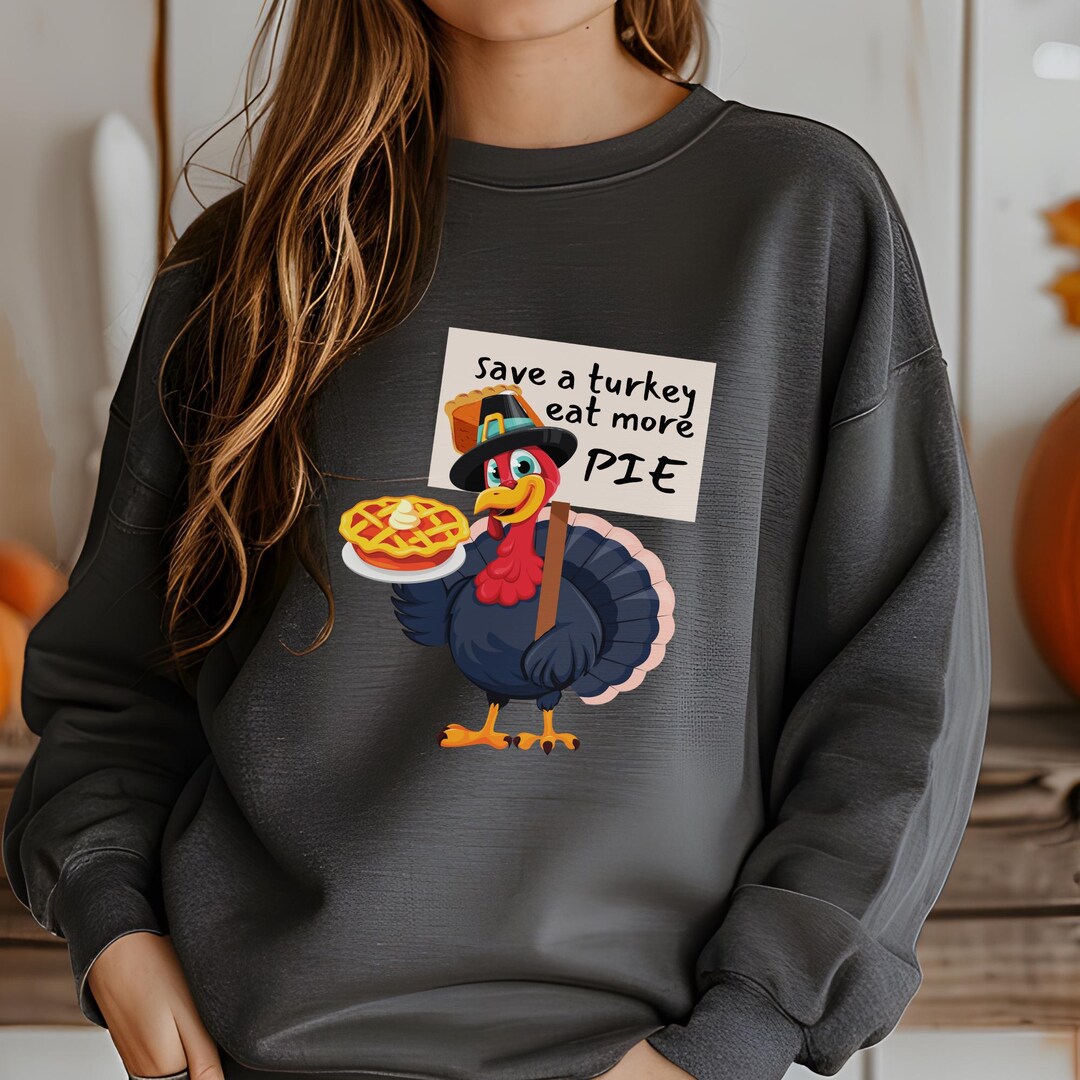 Save A Turkey Eat More Pie Crewneck: Funny Thanksgiving Shirt - Etsy