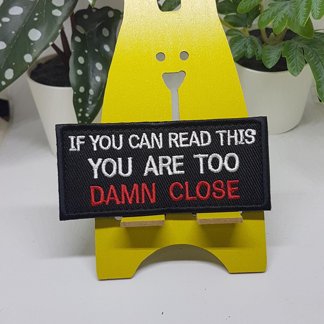 If You Can Read This You Are DAMN Too CLOSE Shoulder Patch Morale Boost ...