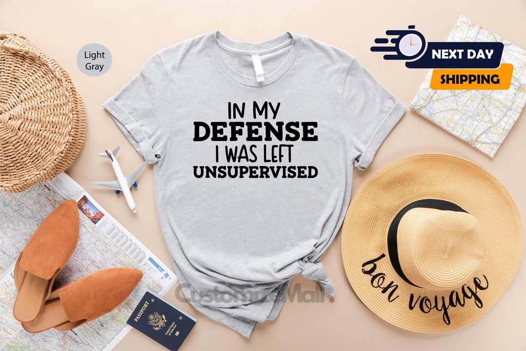 In My Defense I Was Left Unsupervised Shirt, Sarcastic Shirt, Meme ...