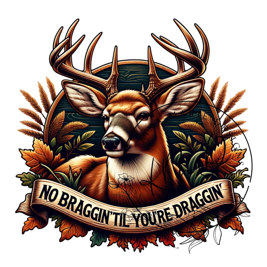 No Braggin Til You're Draggin PNG, Deer Hunting Sublimation Wrap, Deer ...