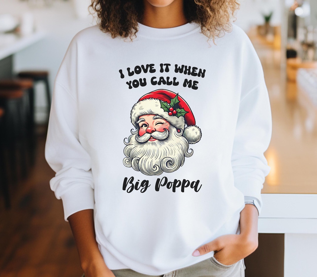 Love It When You Call Me Big Poppa Santa Shirt , Funny Santa Christmas , Christmas Adult Humor ...