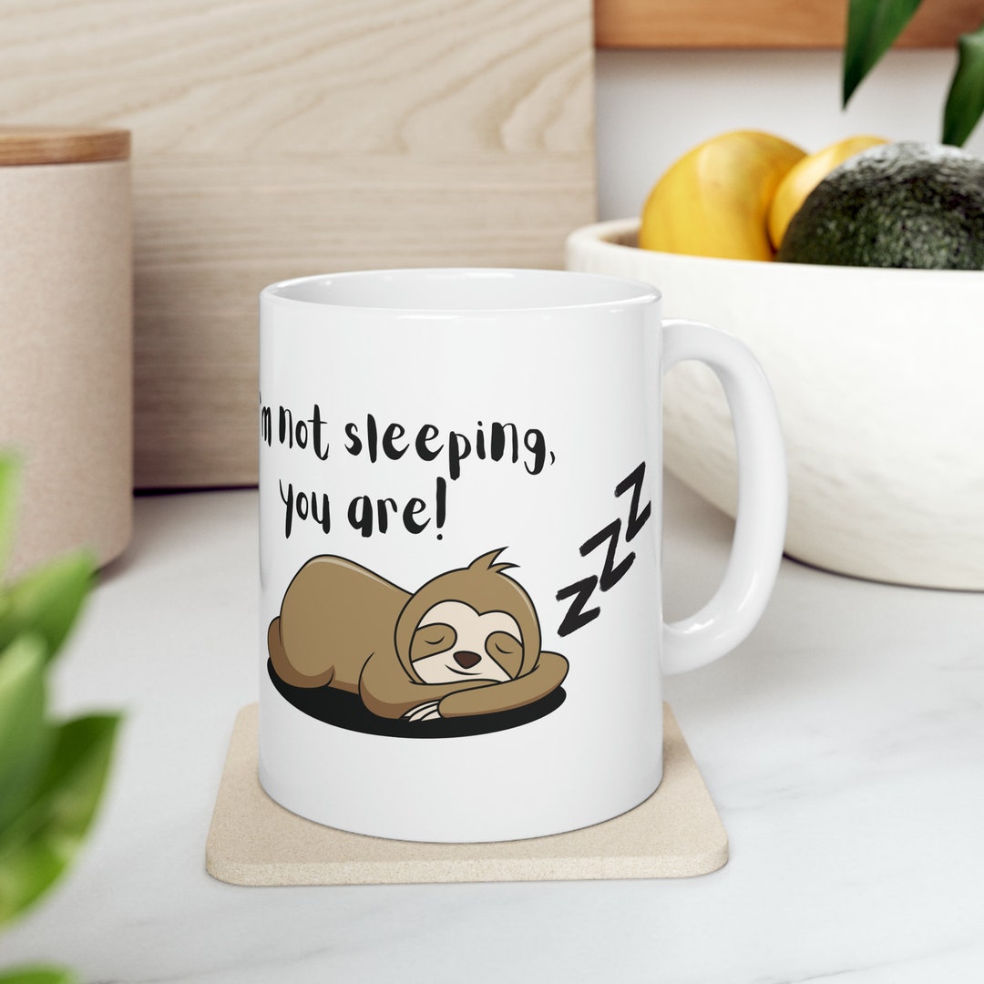 I'm Not Sleeping You Are, Fun Mug, Sloth Mug, Birthday Gift, Sleeping ...