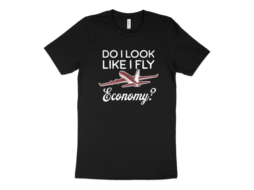 Funny Airplane T-shirt, Do I Look Like I Fly Economy? Travel Humor Tee ...
