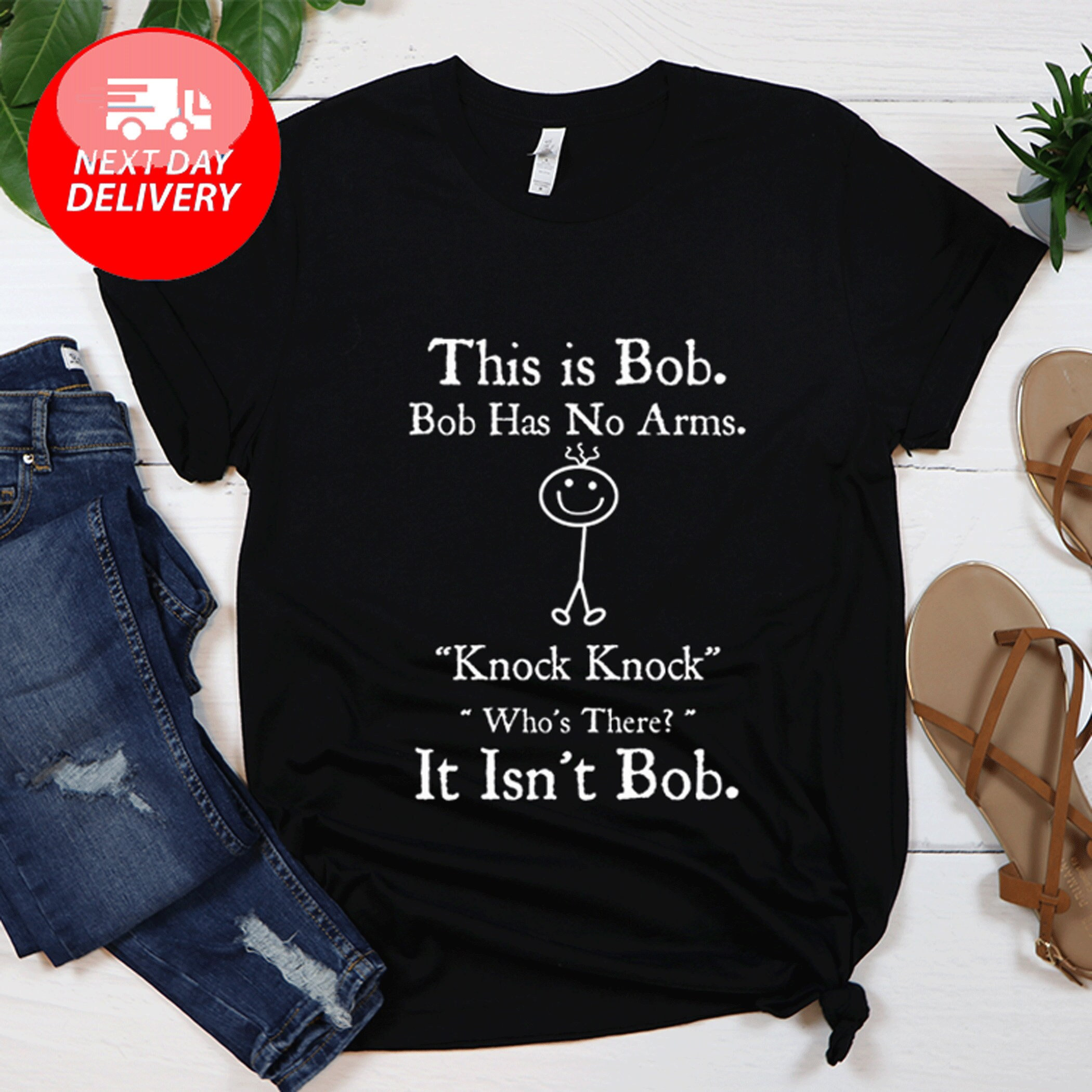 This is Bob Bob Has No Arms Knock Knock Who is It It Isn't Bob Shirt ...