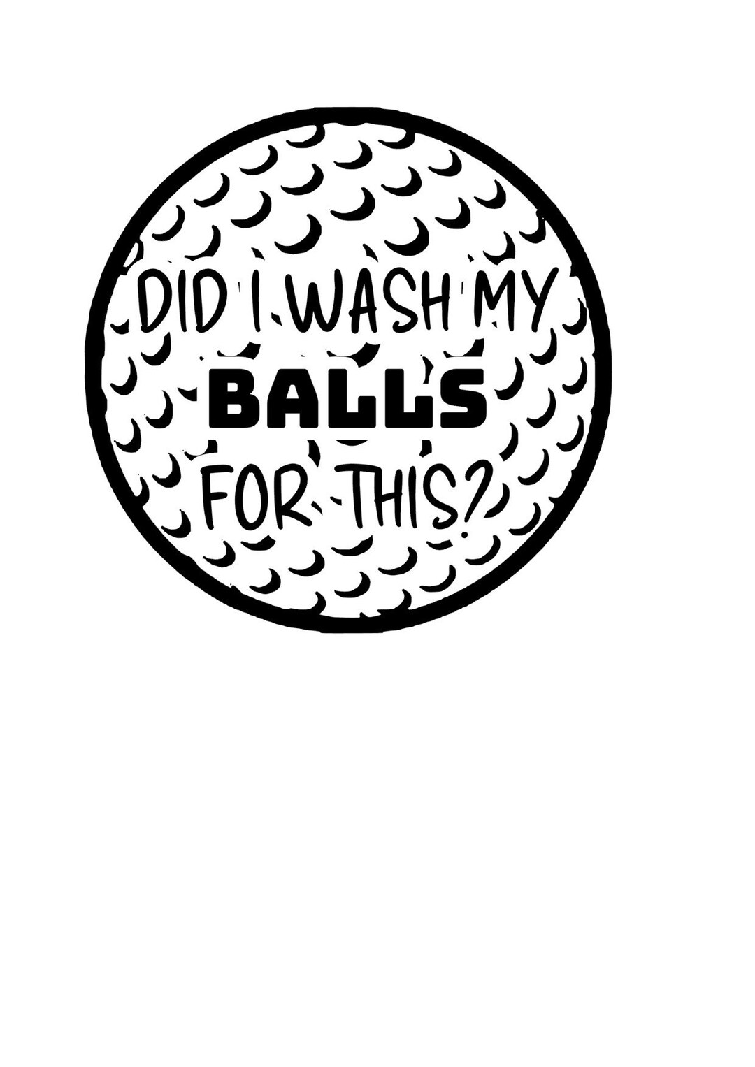 Did I Wash My Balls for This. .svg, .png, .jpeg Files Good for Making T ...