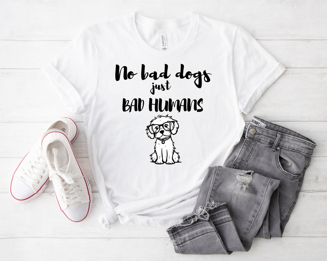 No Bad Dogs Just Bad Humans Dog Tshirt Gifts for per Loversby ...