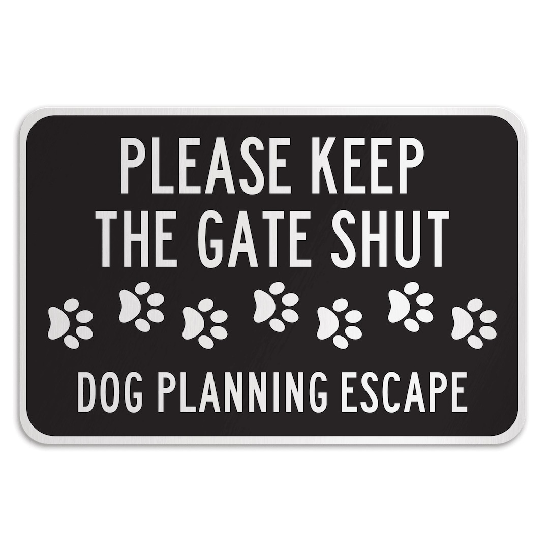 PLEASE KEEP THE Gate Shut Dog Planning Escape, Aluminum Sign, Metal ...