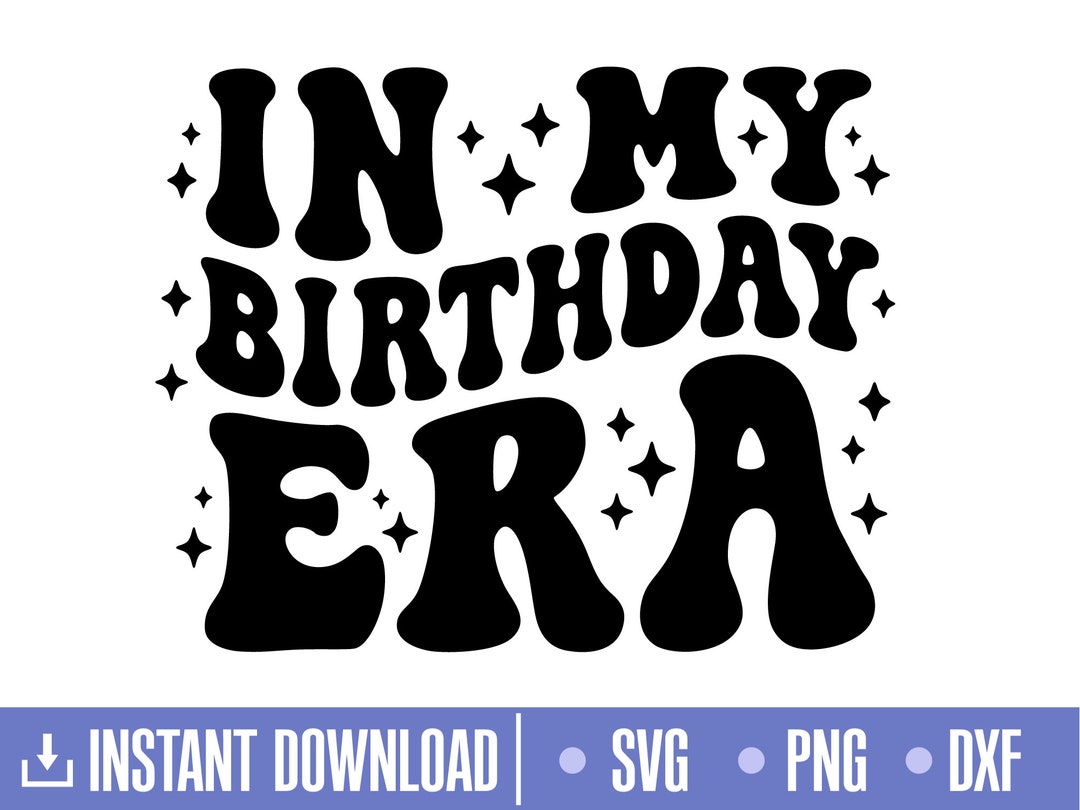 In My Birthday Era Svg, Dxf, Cut Files for Cricut and Silhouette ...