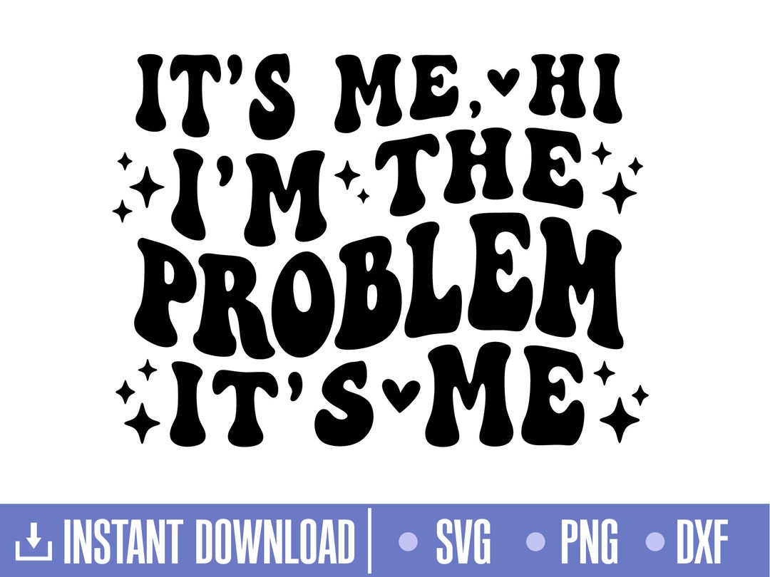 It's Me, Hi, I'm the Problem It's Me Svg, Dxf, Cut Files for Cricut and ...