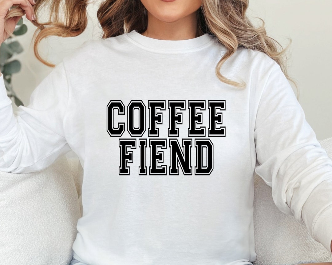 Coffee Fiend Svg Png, Coffee Fiend T-shirt, Varsity, Coffee Lover Gifts ...