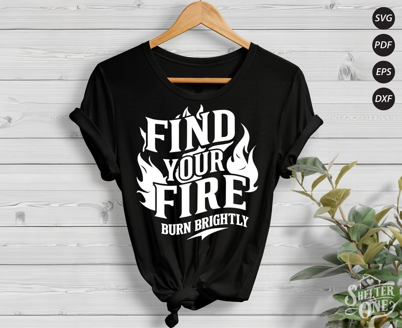 Find Your Fire Svg, Burn Brightly Svg, Quote Shirt Svg, Digital Prints ...