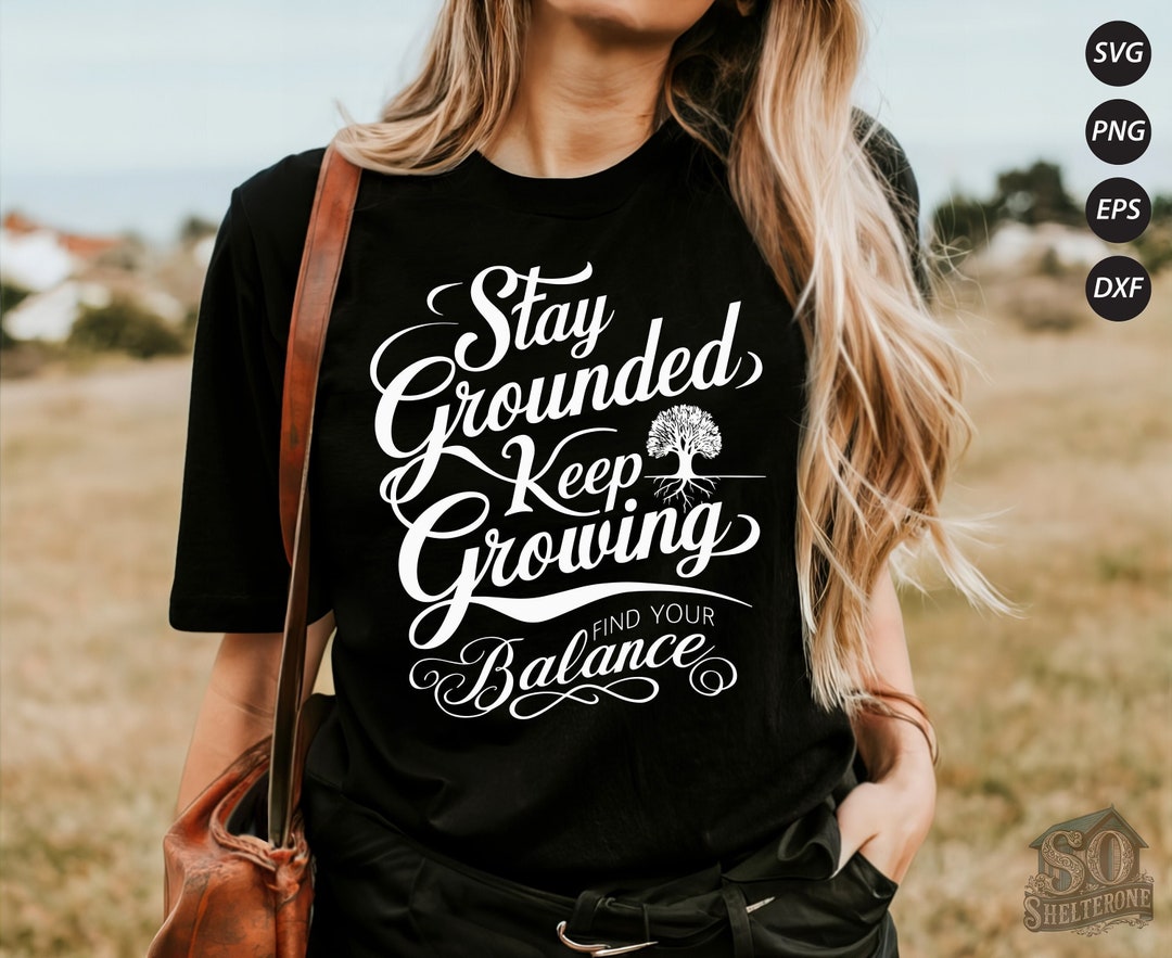 Stay Grounded Svg, Quote Design Svg, Keep Growing Sign, Phrase Tshirt ...