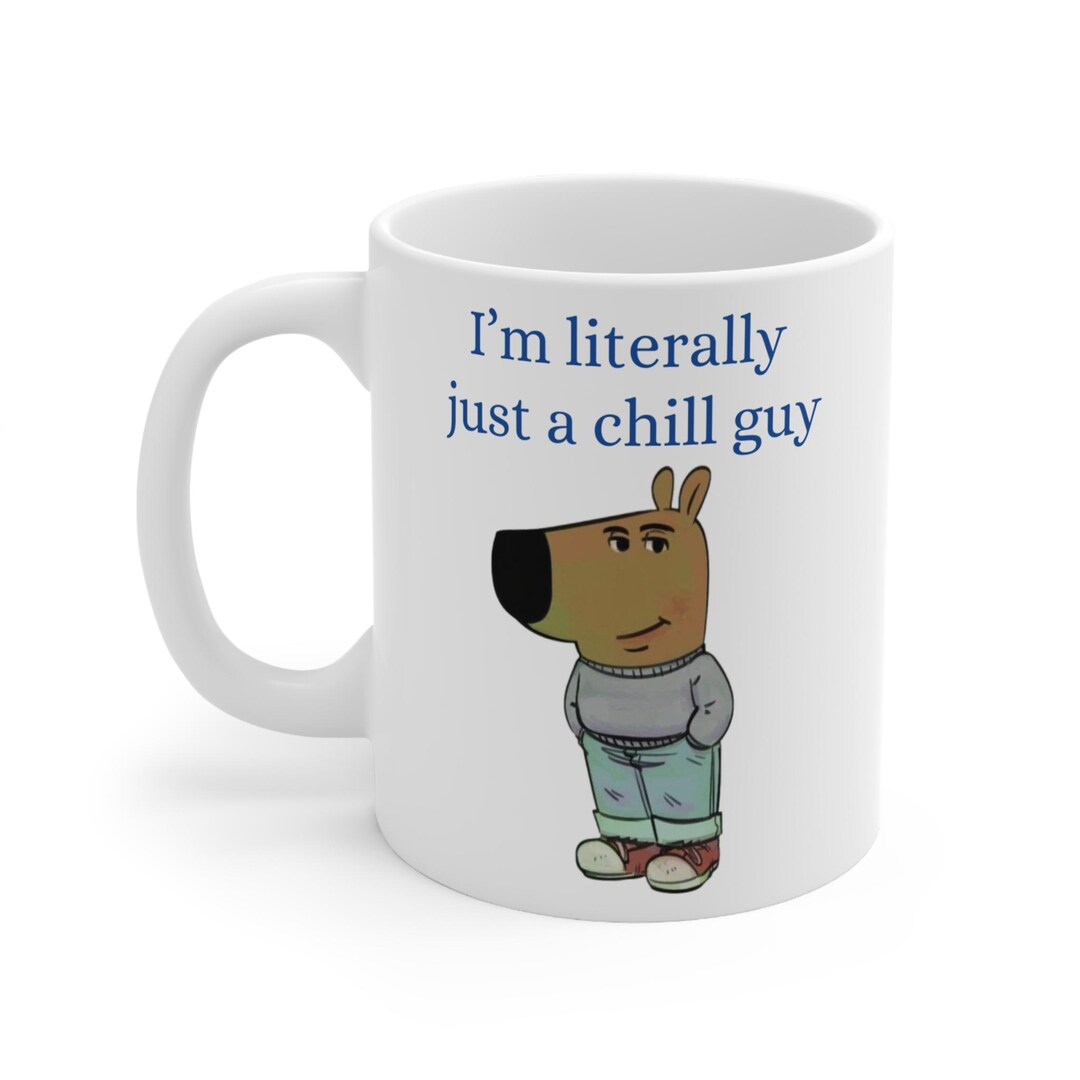 Just a Chill Guy Mug, Viral Meme Cup, Chill Guy Meme Gift, Tiktok Meme ...