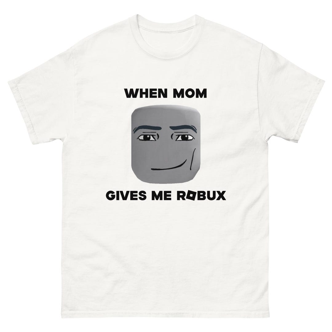 When Mom Gives Me Robux T-shirt, Funny T-shirts, Funny Meme Shirts ...