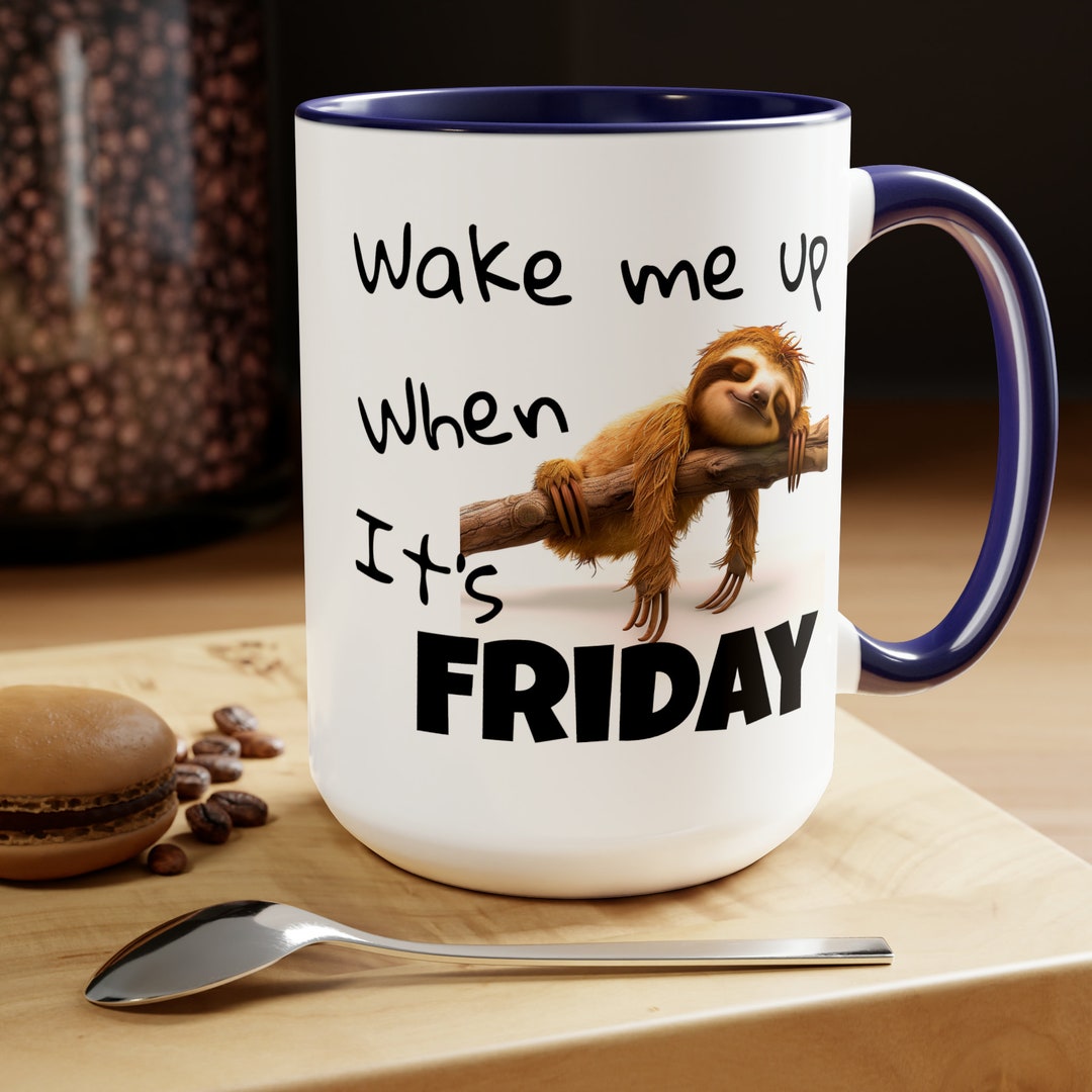 Wake Me up When Its Friday Sloth by Unfilteredmugz Two-tone Coffee Mugs ...