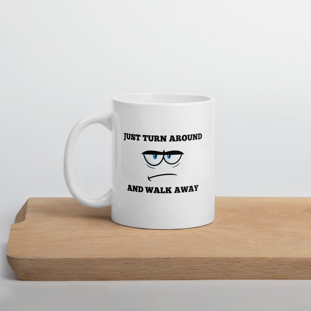 Funny Meme Mugs Turn Around and Walk Away Mug Sarcastic Mug Meme Mug ...