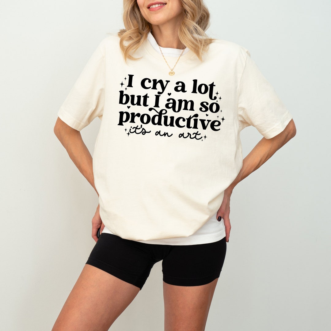 I Cry A Lot but I Am so Productive Shirt, Song Lyrics Tee, Mental ...