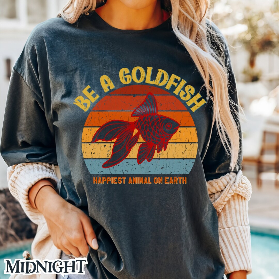 Be A Goldfish T-shirt, Retro Goldfish Graphic Tee, Happiest Animal on ...