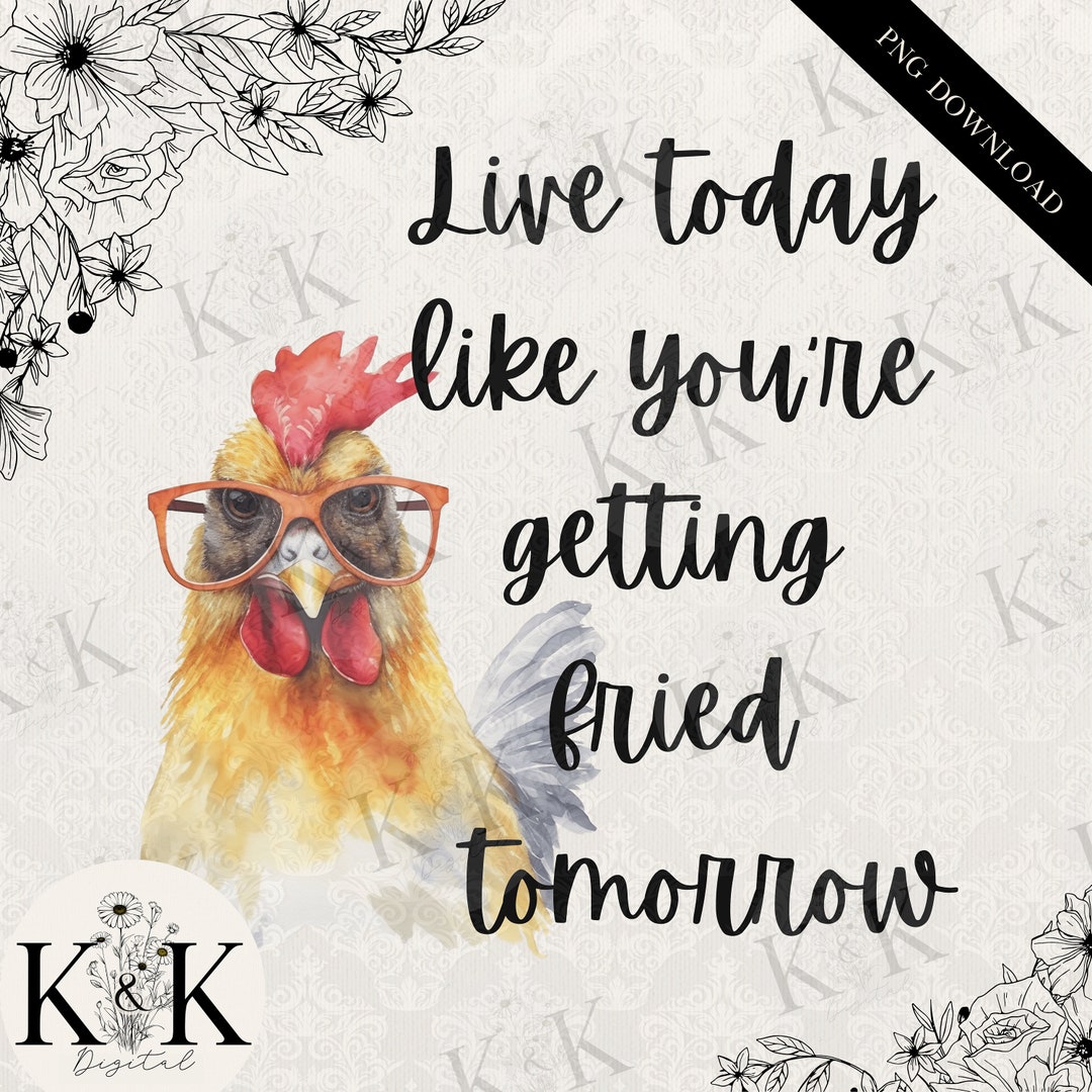 Live Today Like Youre Getting Fried Tomorrow Png-funny Png-instant ...