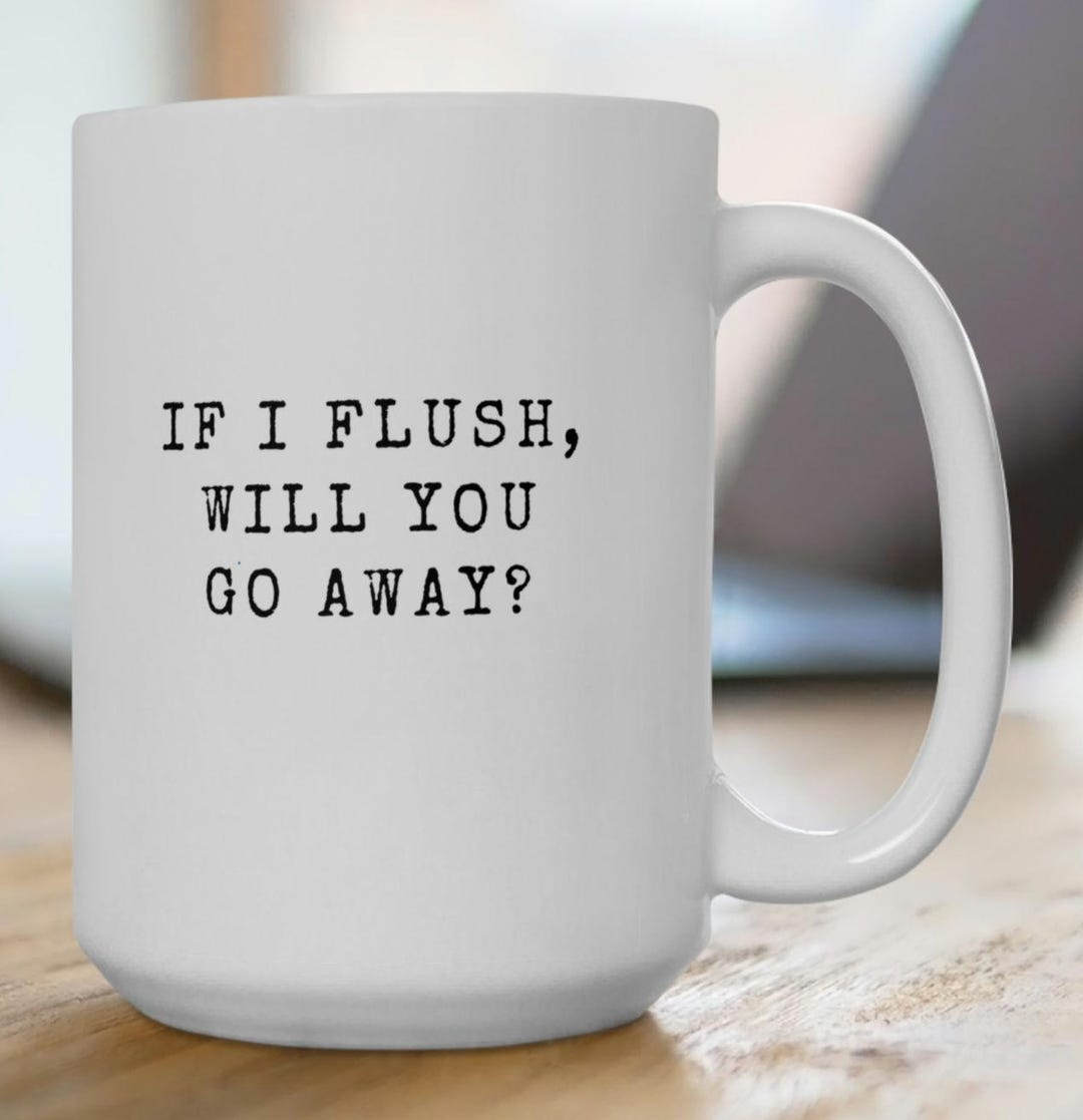 If I Flush, Will You Go Away? Funny Sayings Large 15 Oz Ceramic Coffee ...
