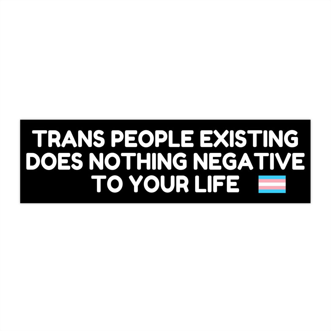 Trans People Existing Does Negative to Your Life Bumper Sticker - Etsy