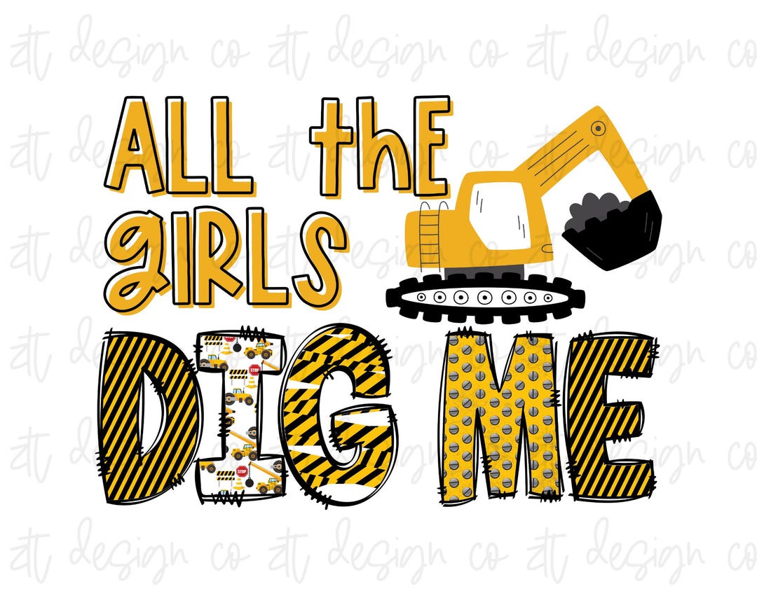 All the Girls Dig Me PNG Sublimation Construction Digger Doodle ...