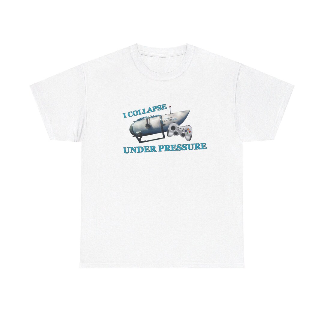 I Collapse Under Pressure Ocean Gate Funny T-shirts Dark Humor Tee ...
